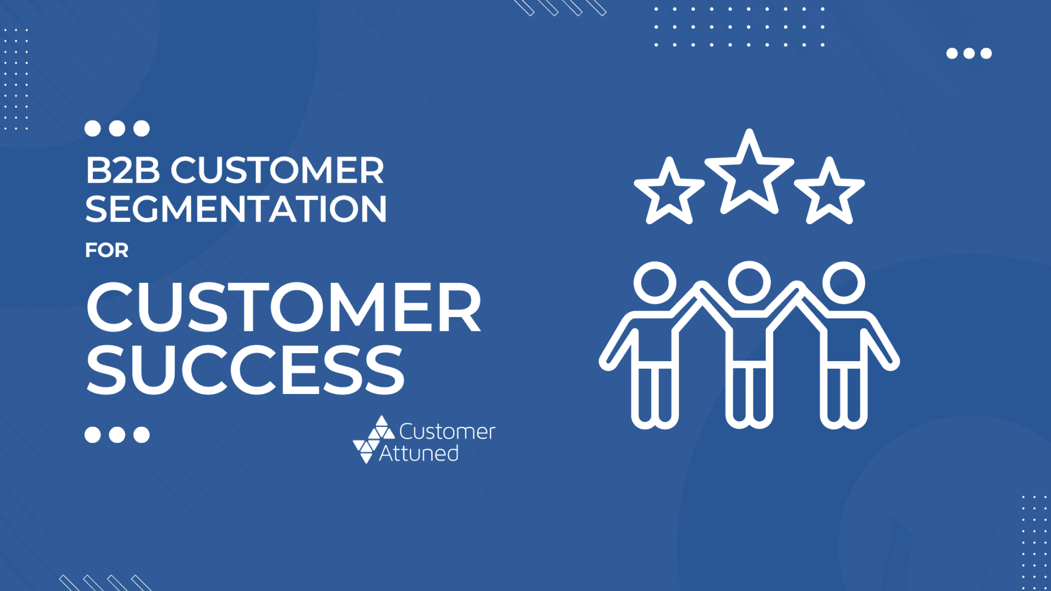 Segmentation for Customer Success - Customer Attuned Segmentation for Customer Success - Customer Attuned